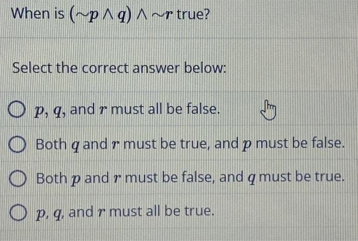 Solved When is (~p^q) ^~r true? Select the correct answer | Chegg.com