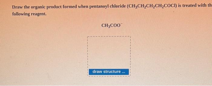 Solved Draw the organic product formed when pentanoyl | Chegg.com