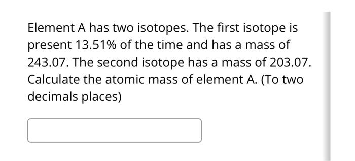Solved Element A has two isotopes. The first isotope is | Chegg.com