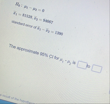 Solved H0:μ1-μ2=0x‾1=81528,x‾2=94667 ﻿standard error | Chegg.com