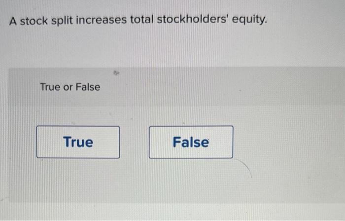 Solved A stock split increases total stockholders' equity. | Chegg.com
