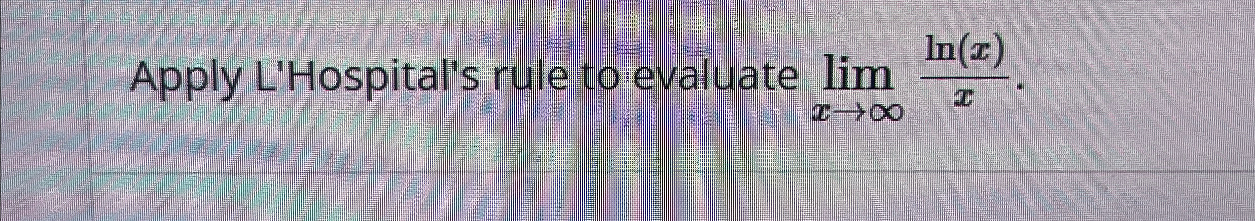 Solved Apply L'Hospital's rule to evaluate limx→∞ln(x)x. | Chegg.com