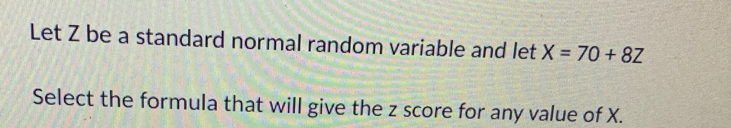 Solved Let Z ﻿be a standard normal random variable and let | Chegg.com