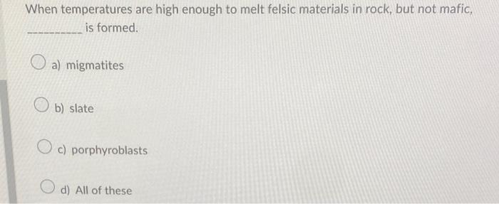 Solved When temperatures are high enough to melt felsic | Chegg.com