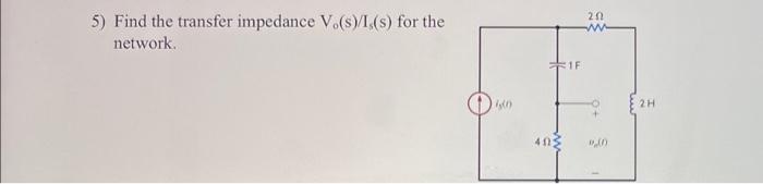 Solved 5) Find the transfer impedance Vo(s)/Is(s) for the | Chegg.com