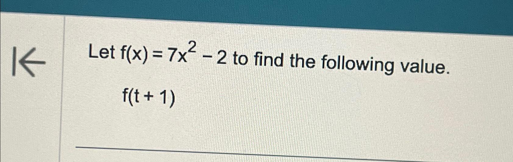 Solved Let f(x)=7x2-2 ﻿to find the following value.f(t+1) | Chegg.com