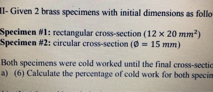Solved II- Given 2 brass specimens with initial dimensions | Chegg.com