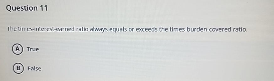 Solved Question 11The times-interest-earned ratio always | Chegg.com