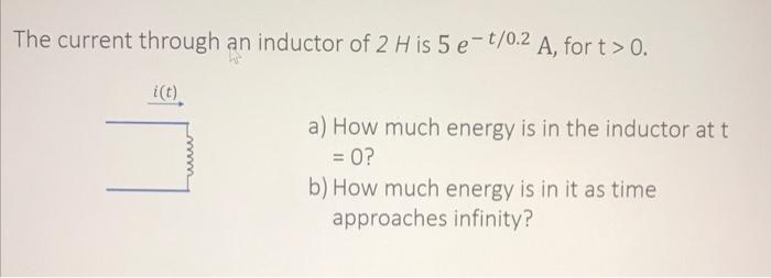 Solved The current through an inductor of 2H is 5e−t/0.2 A, | Chegg.com