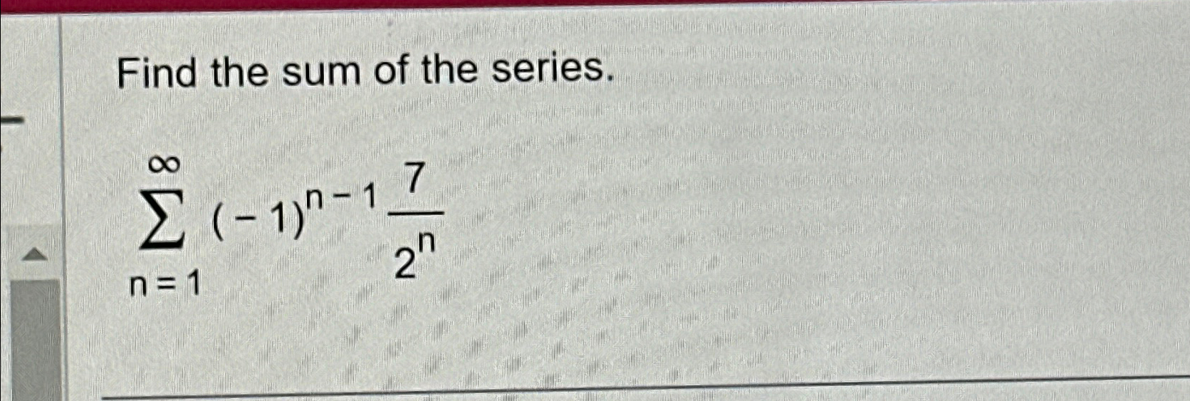 Solved Find the sum of the series.∑n=1∞(-1)n-172n | Chegg.com