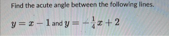 Solved Find the acute angle between the following lines. y = | Chegg.com