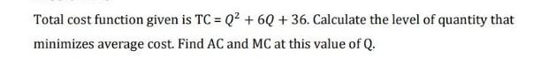 Solved Total cost function given is TC=Q2+6Q+36. Calculate | Chegg.com