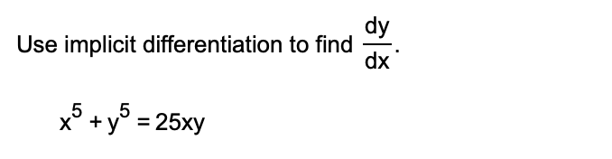Solved Use implicit differentiation to find dydx.x5+y5=25xy | Chegg.com