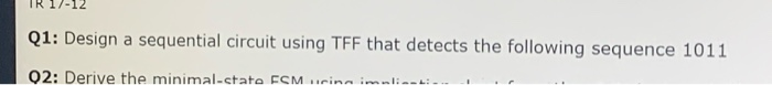 Solved TK 17-12 Q1: Design a sequential circuit using TFF | Chegg.com