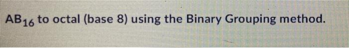 Solved AB16 to octal (base 8 ) using the Binary Grouping | Chegg.com