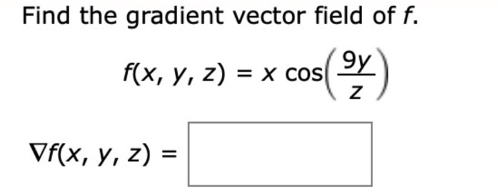 Solved Find the gradient vector field of f. f(x, y, z) = x | Chegg.com