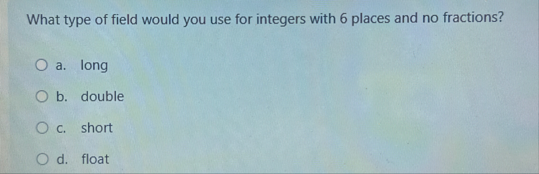 Solved What type of field would you use for integers with 6 | Chegg.com