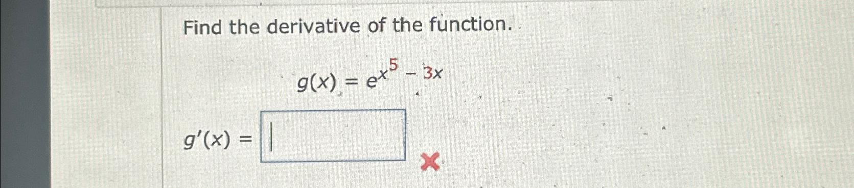 Solved Find the derivative of the function.g(x)=ex5-3xg'(x)= | Chegg.com