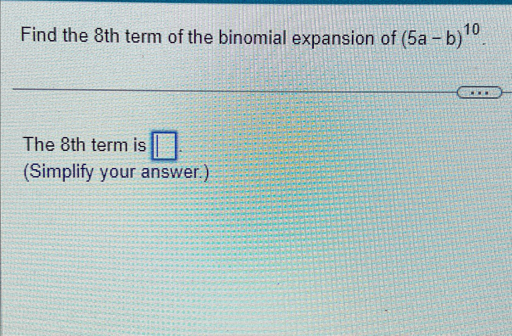 Solved Find the 8 ﻿th term of the binomial expansion of | Chegg.com