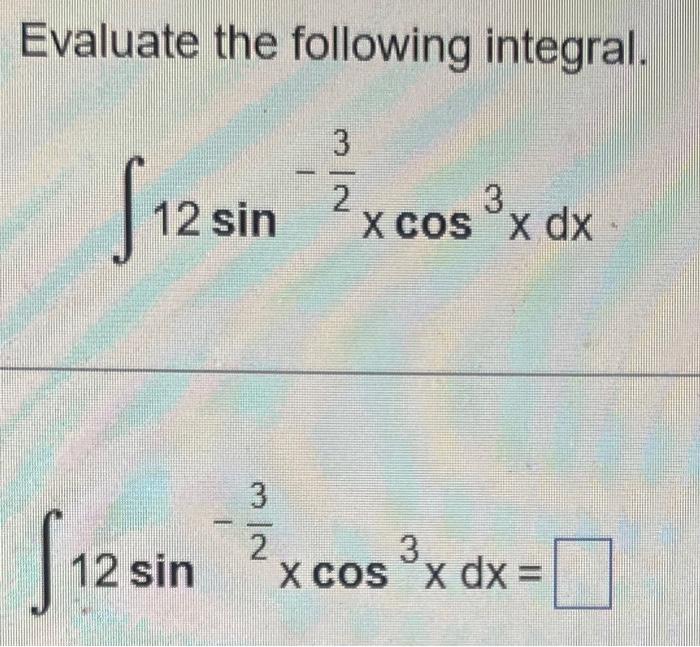 Solved Evaluate the following integral. ∫12sin−23xcos3xdx | Chegg.com