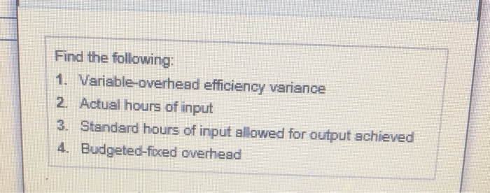 Solved Find the following: 1. Variable-overhead efficiency | Chegg.com