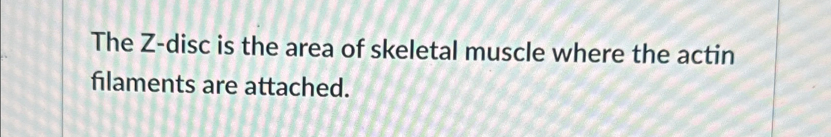 The Z-disc is the area of skeletal muscle where the | Chegg.com