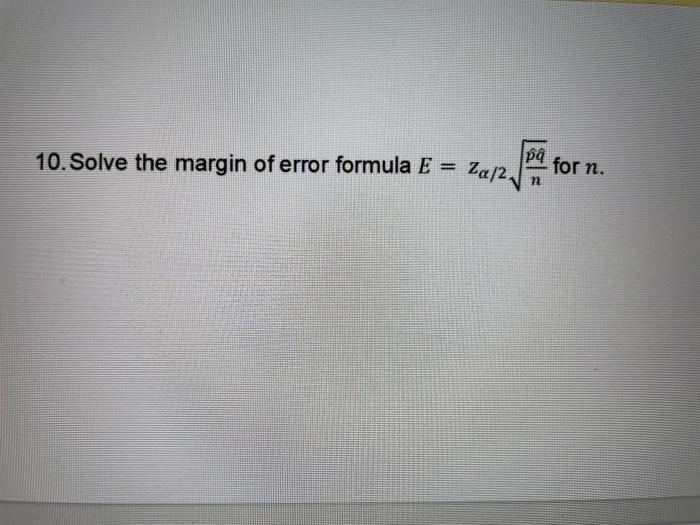 Solved 10. Solve the margin of error formula E = 2a/2 pa for | Chegg.com
