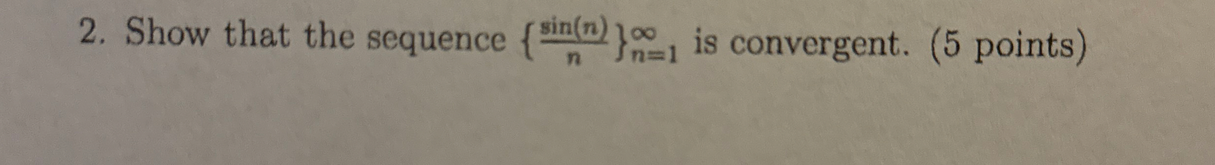 Solved by an EXPERT Show that the sequence {sin(n)n}n=1∞ ﻿is convergent. | Chegg.com
