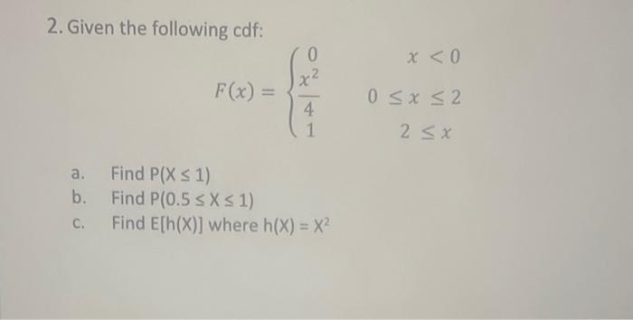 Solved 2. Given the following cdf: F(x)=⎩⎨⎧04x21x