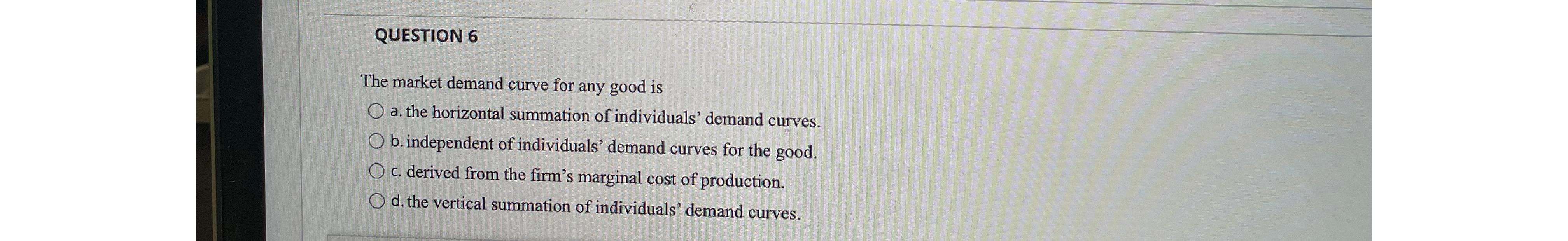 Solved QUESTION 6The market demand curve for any good isa. | Chegg.com