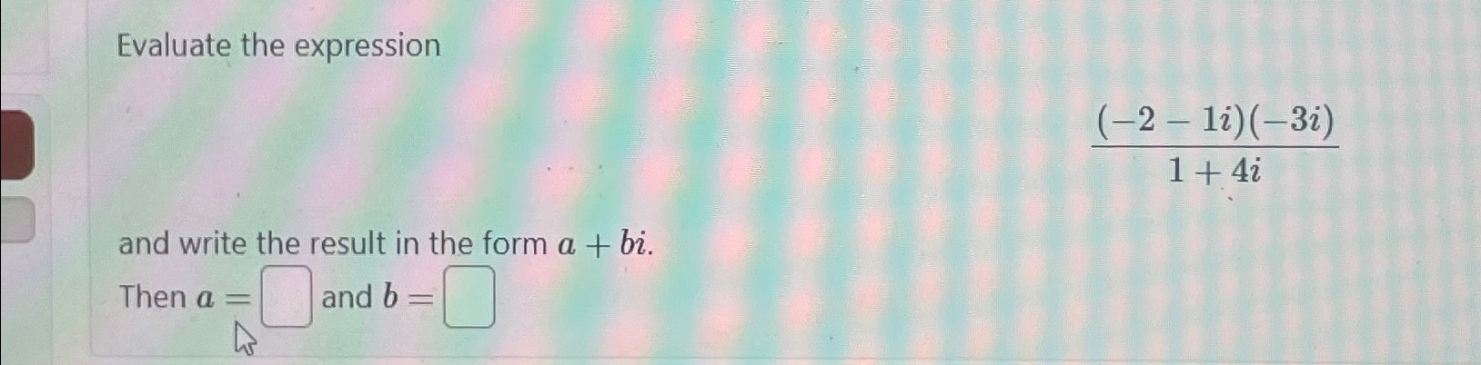 Solved Evaluate the expression(-2-1i)(-3i)1+4iand write the | Chegg.com