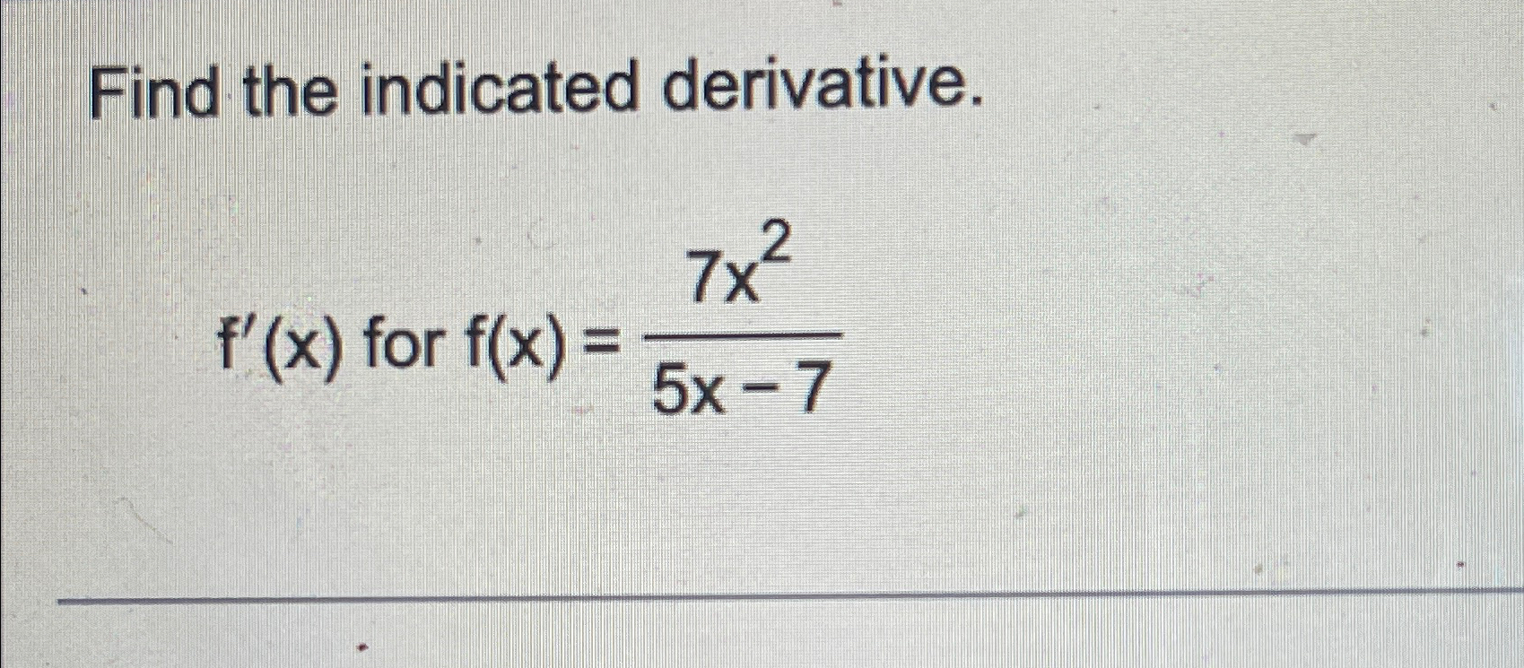 Solved Find the indicated derivative.f'(x) ﻿for f(x)=7x25x-7 | Chegg.com