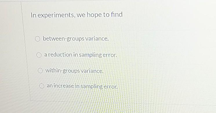 Solved In experiments, we hope to find between-groups | Chegg.com