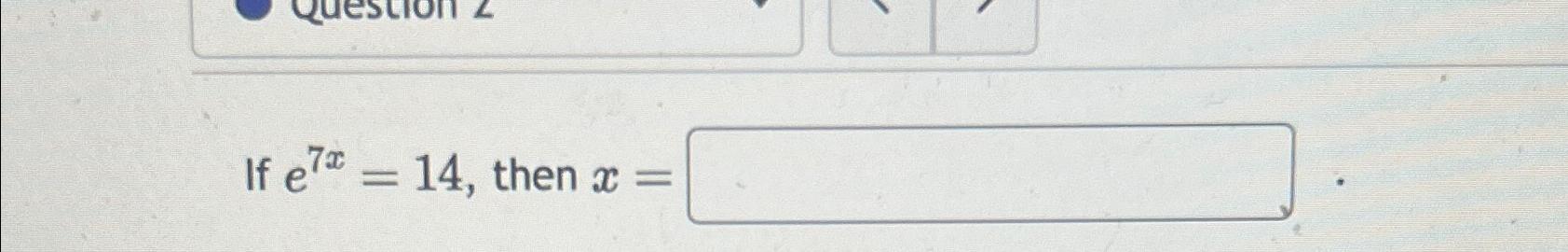 Solved If e7x=14, ﻿then x= | Chegg.com