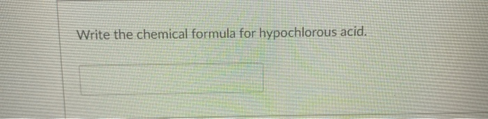 Solved Write the chemical formula for hypochlorous acid. | Chegg.com