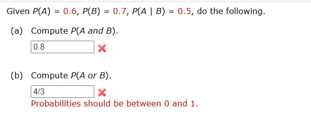 Solved Given P(A)=0.6,P(B)=0.7,P(A|B)=0.5, ﻿do the | Chegg.com
