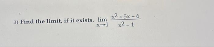 Solved 3) Find the limit, if it exists. limx→1x2−1x2+5x−6 | Chegg.com