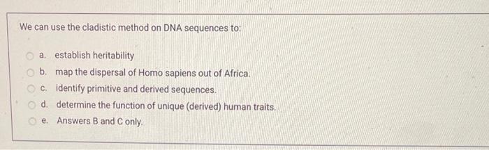 We can use the cladistic method on DNA sequences to: | Chegg.com