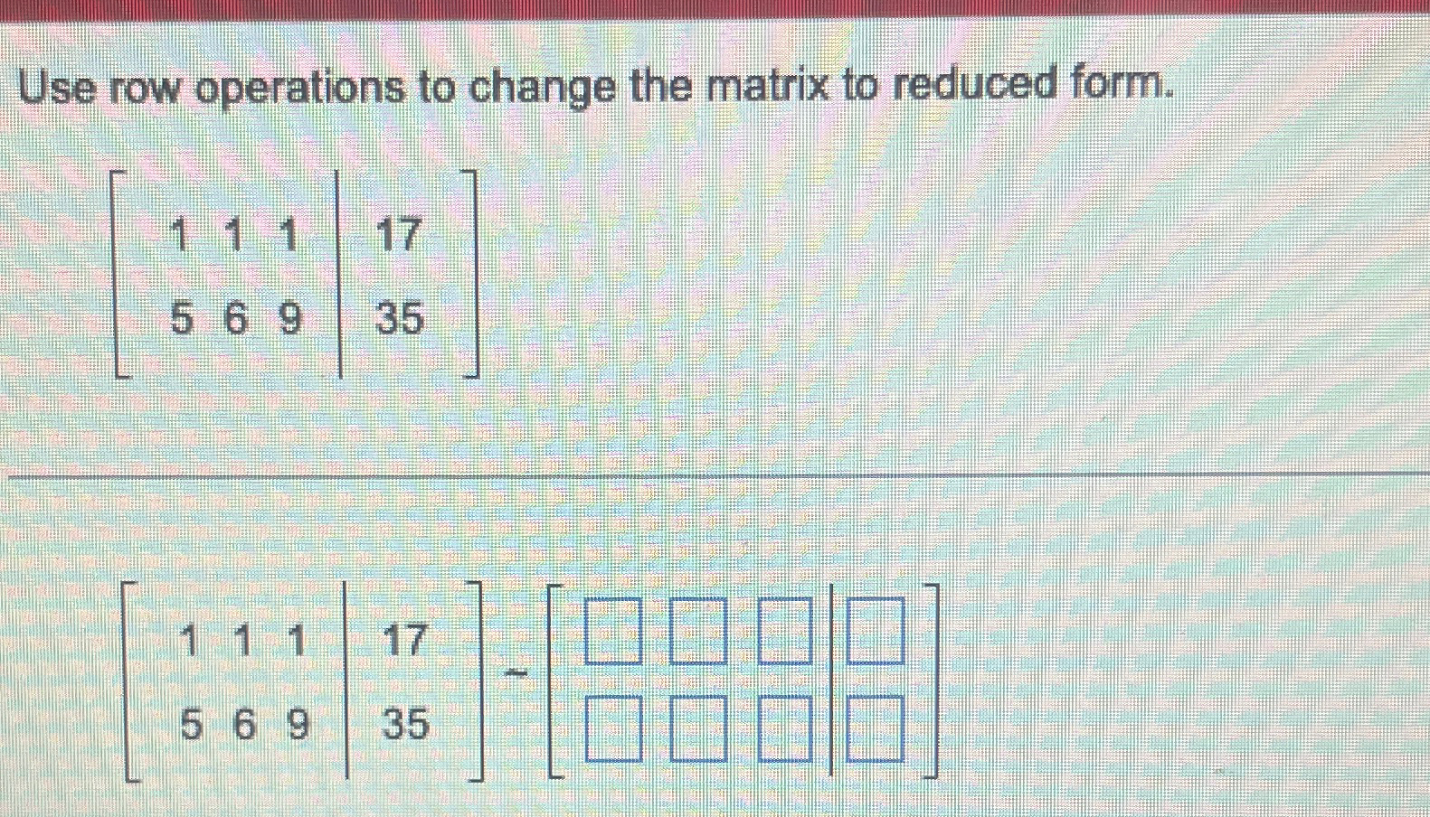 Solved Use row operations to change the matrix to reduced | Chegg.com