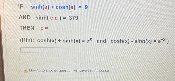 Solved IF sinh(a)+cosh(a)=9 AND sinh(ca)=379 THEN c= (Hint: | Chegg.com