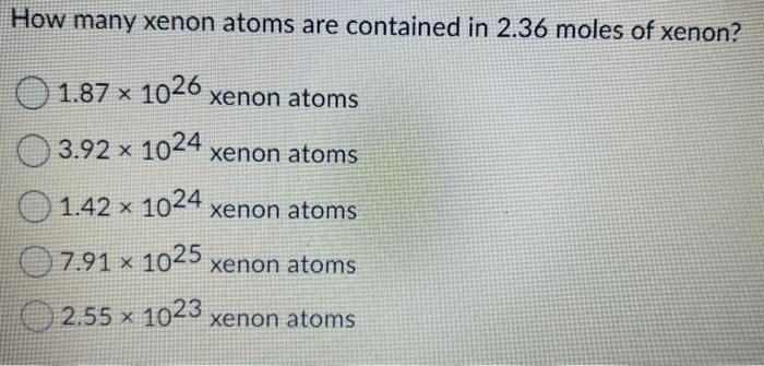 Solved How many xenon atoms are contained in 2.36 moles of | Chegg.com