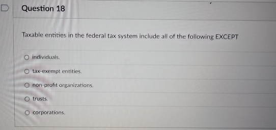 Solved Question 18Taxable entities in the federal tax system | Chegg.com