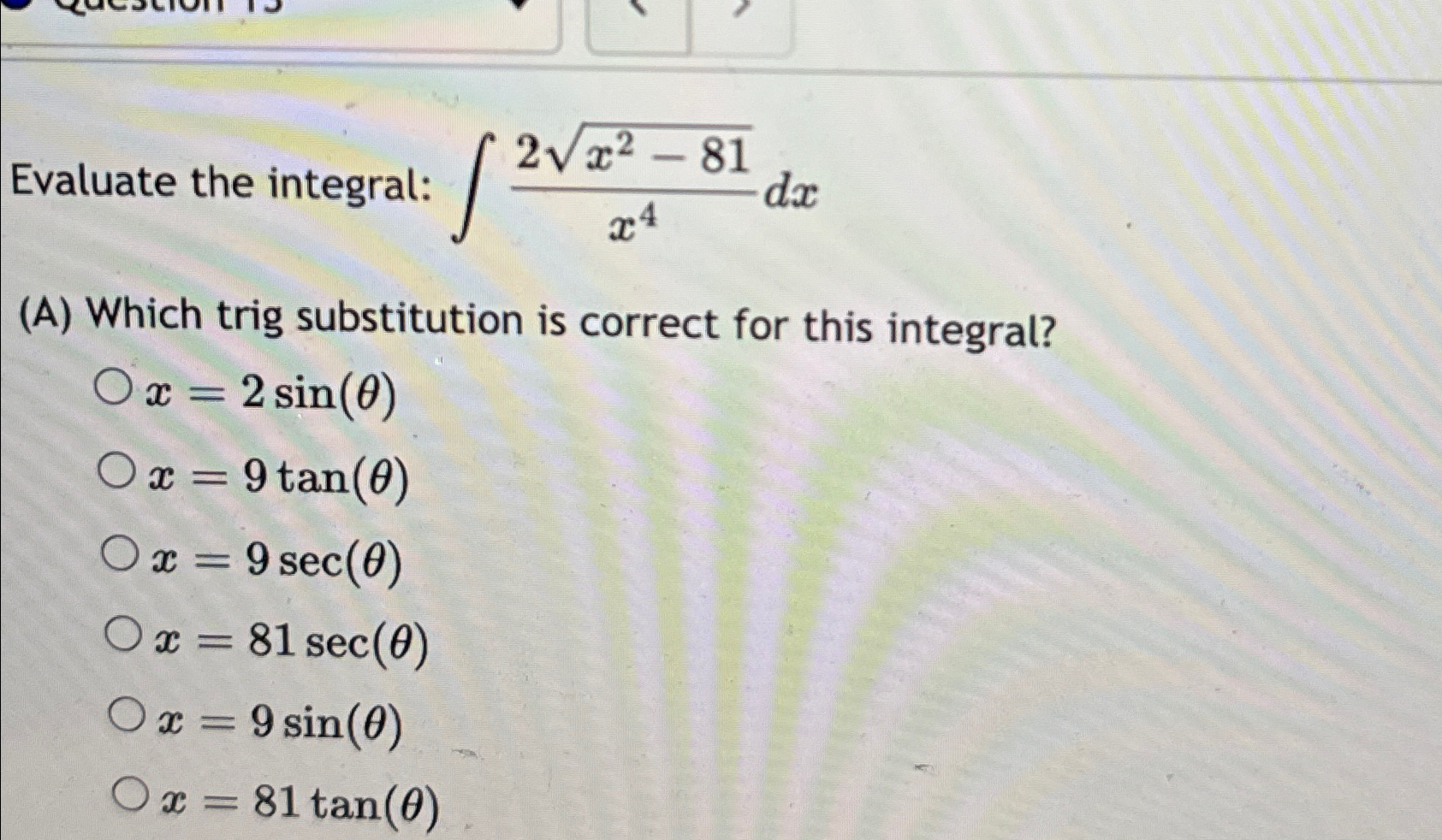 Solved Evaluate the integral: ∫﻿﻿2x2-812x4dx(A) ﻿Which trig | Chegg.com