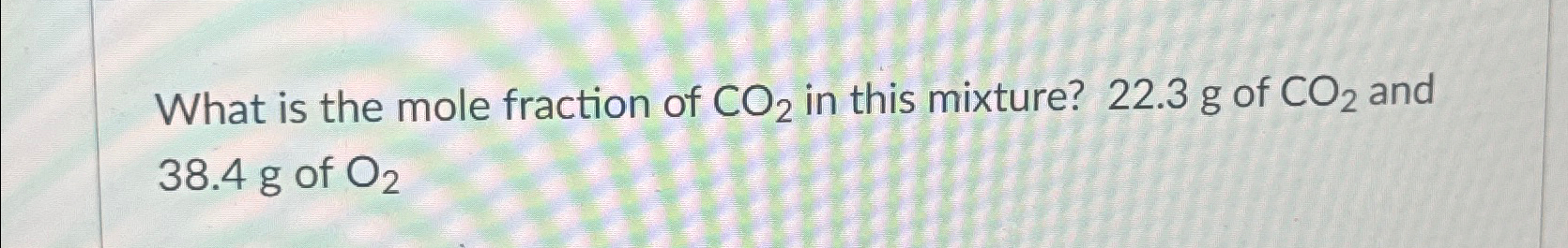 Solved What is the mole fraction of CO2 ﻿in this mixture? | Chegg.com