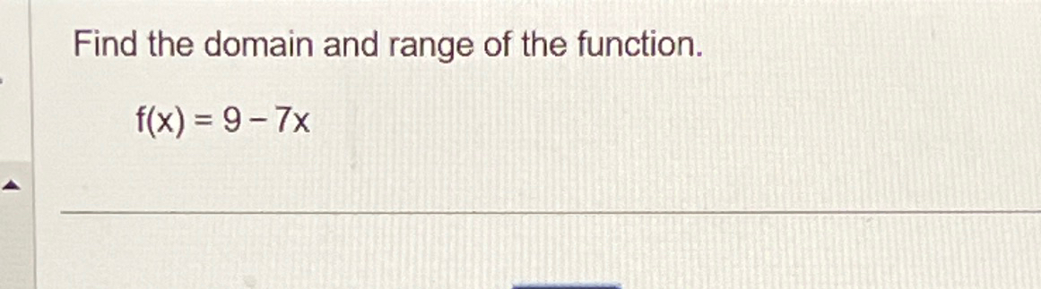 Solved Find the domain and range of the function.f(x)=9-7x | Chegg.com