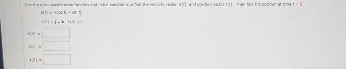 Solved Use The Given Acceleration Function And Inital