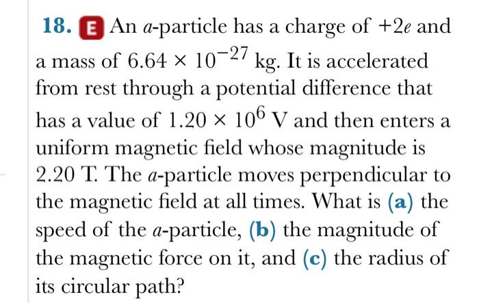 Solved 18. E An a-particle has a charge of +2e and a mass of | Chegg.com