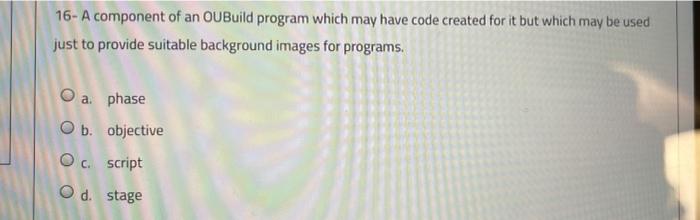 Solved 16- A component of an OUBuild program which may have | Chegg.com