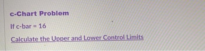 Solved C-Chart Problem If c-bar = 16 Calculate the Upper and | Chegg.com