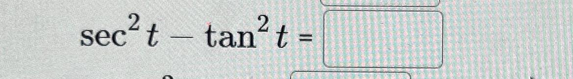 Solved sec2t-tan2t= | Chegg.com